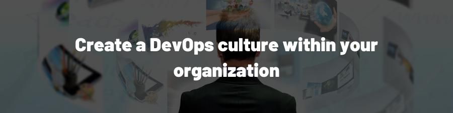 Create a DevOps culture within your organization