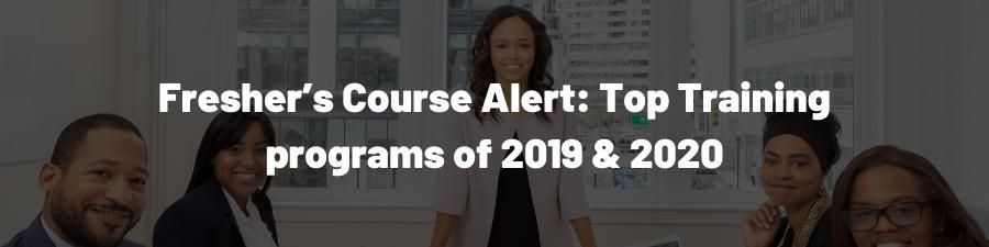 Fresher’s Course Alert: Top Training programs of 2019 & 2020